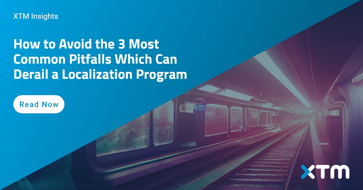 How to avoid the 3 most common pitfalls which can derail a localization program - XTM International